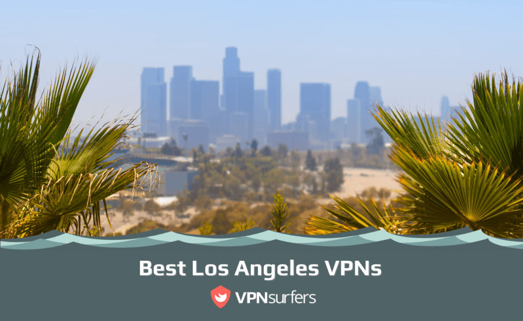 Best Los Angeles VPN 2021 - Hollywood IP Address | Surf Protected